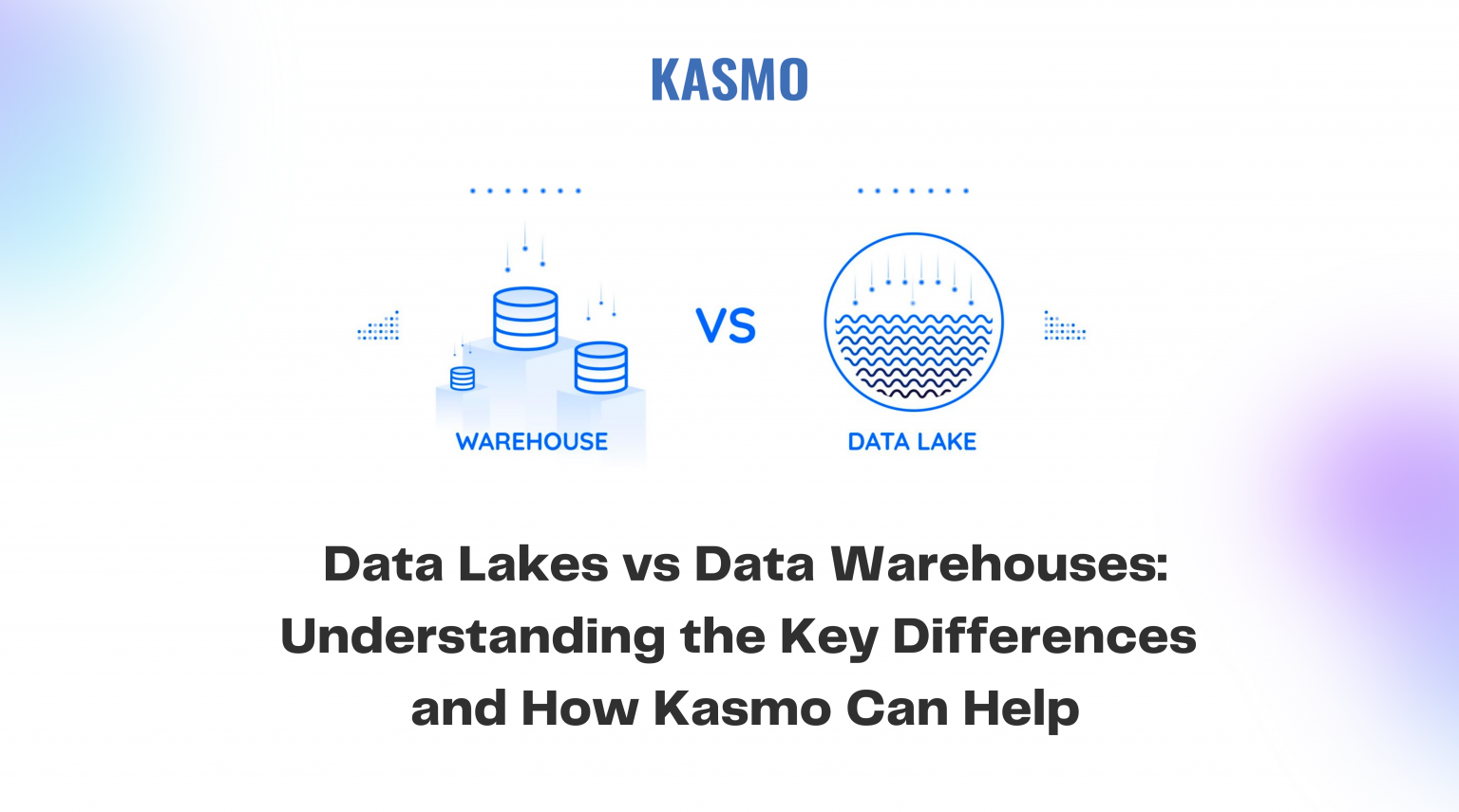 Data Lakes vs Data Warehouses | Kasmo